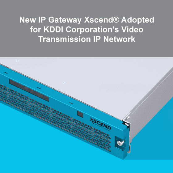 New IP Gateway Xscend® Adopted for KDDI Corporation's Video Transmission IP Network - Media Links
